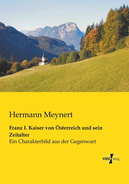 Franz I. Kaiser von Österreich und sein Zeitalter von Hermann Meynert ...