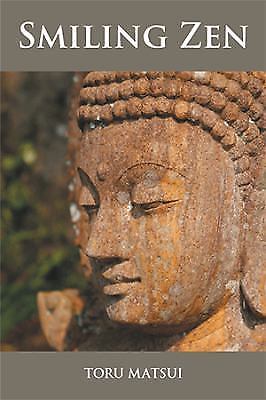 Smiling Zen : In Search of the Profound Secret of Life by Toru Matsui ...