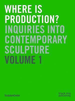 Where Is Production? Vol. 1 : Inquiries into Contemporary Sculpture by ...