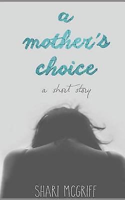 Mother's Choice : A Short Story by Shari McGriff (2015, Trade Paperback) for sale online | eBay