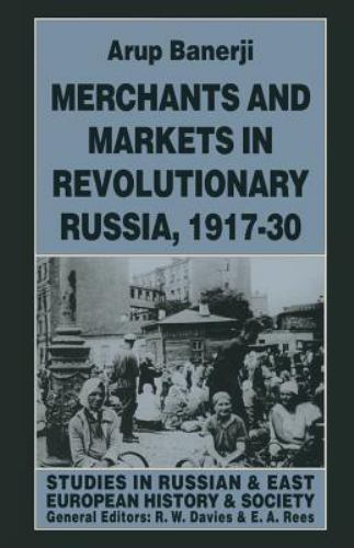 Merchants and Markets in Revolutionary Russia, 1917-30 by Arup Banerji ...