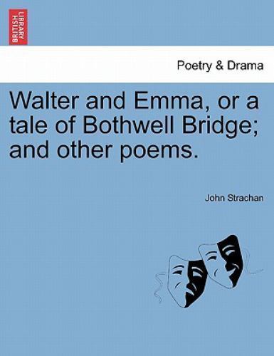 Walter and Emma, or a Tale of Bothwell Bridge; and Other Poems by John ...