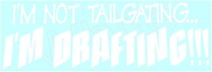 I'M NOT TAILGATING...I'M DRAFTING!!! ~RACING ~ VINYL GRAPHIC DECAL ...