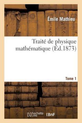 Traite de Physique Mathematique. Tome 1 by Mathieu-E and Emile Mathieu (2014, Trade Paperback ...