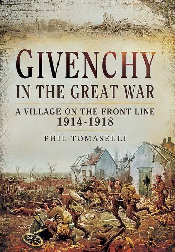 Givenchy in the Great War : A Village on the Front Line 1914 - 1918 by ...
