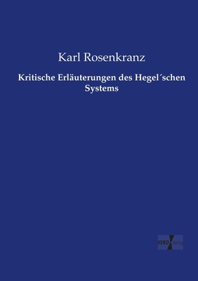 Kritische Erläuterungen des Hegel´schen Systems Karl Rosenkranz ...