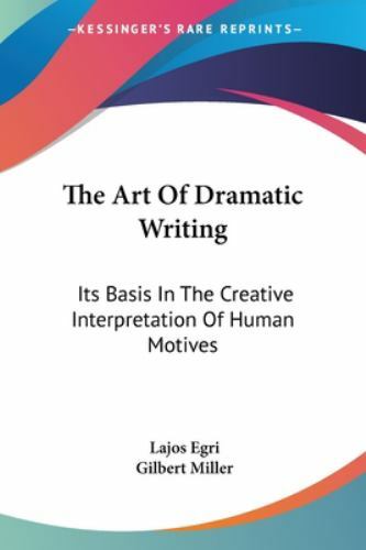 The Art of Dramatic Writing : Its Basis in the Creative Interpretation ...