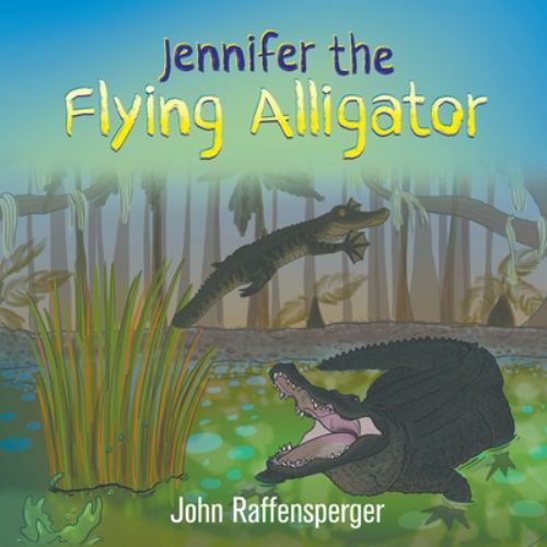 Jennifer the Flying Alligator by Raffensperger, John 9781682355510| eBay