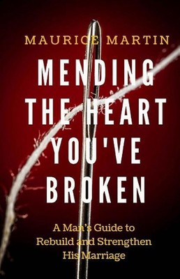 Mending the Heart You've Broken: A Man's Guide to Strengthen and ...