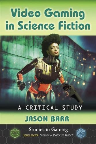 Jason Barr Video Gaming in Science Fiction (Poche) Studies in Gaming ...