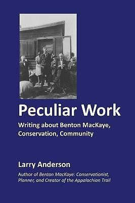Peculiar Work : Writing about Benton MacKaye, Conservation, Community ...