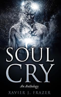 Soul Cry : An Anthology by Xavier Frazer (2016, Trade Paperback) for ...