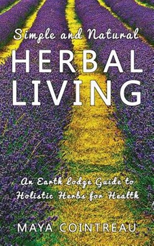 Simple and Natural Herbal Living - an Earth Lodge Guide to Holistic ...