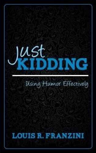 Just Kidding : Using Humor Effectively by Louis R. Franzini (2015 ...