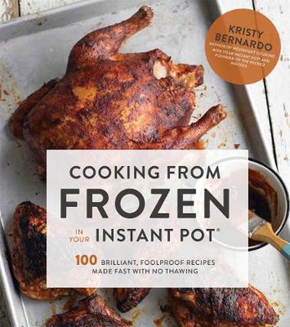 Cooking from Frozen in Your Instant Pot: 100 Brilliant, Foolproof ...
