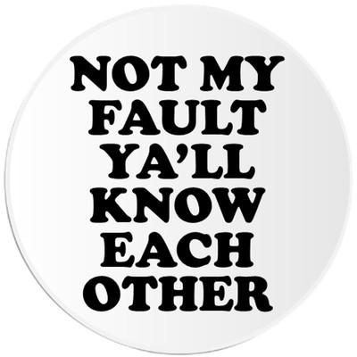 Not My Fault Ya'll Know Each Other - 25 Pack Circle Stickers 3 Inch ...