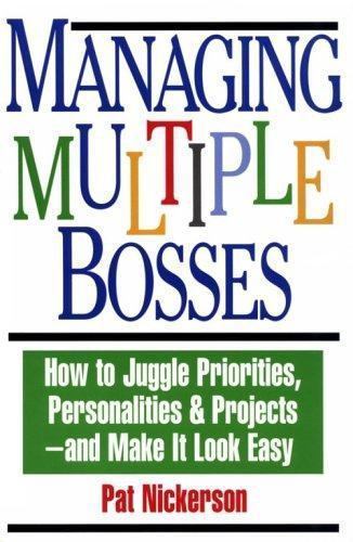 Managing Multiple Bosses : How to Juggle Priorities, Personalities and ...
