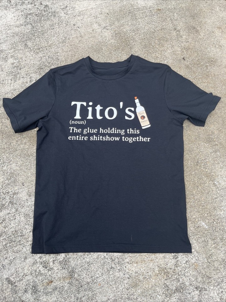 Tito’s T-shirt Tito’s the glue holding this entire “S” Show together ...