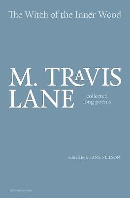 Witch of the Inner Wood : Collected Long Poems by M. Travis Lane (2016 ...