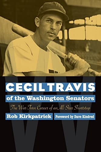 Cecil Travis of the Washington Senators: The War-Torn Career of an All ...