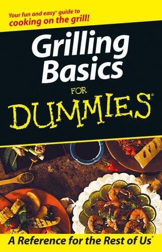Grilling Basics for Dummies (Your Fun and Easy Guide to Cooking on the ...