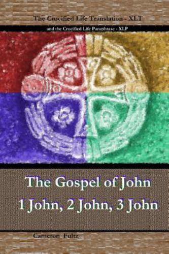 John 1 John 2 John 3 John : The Crucified Life Paraphrase (XLP) and ...