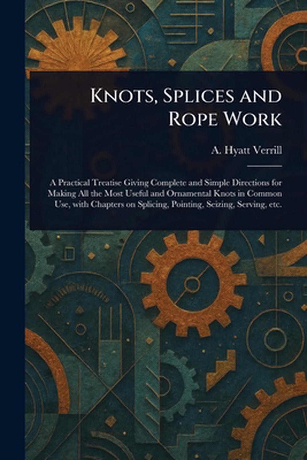 Knots, Splices and Rope Work by A. Hyatt (Alpheus Hyatt) Verrill (2025, Trade Paperback) for ...