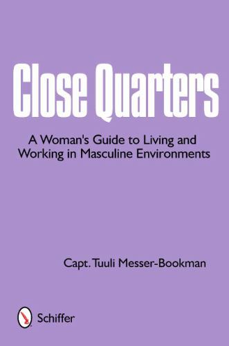 Close Quarters: A Woman's Guide to Living and Working in Masculine ...