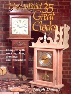 How to Build 35 Great Clocks: Complete with Working Plans, Drawings ...