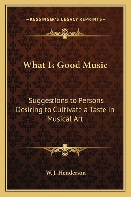 What Is Good Music: Suggestions to Persons Desiring to Cultivate a ...