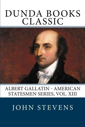 ALBERT GALLATIN: AMERICAN STATESMEN SERIES, VOL. XIII By John Austin ...
