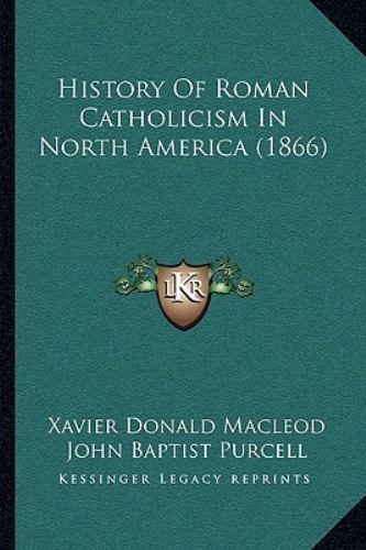 History of Roman Catholicism in North America by John Baptist Purcell ...