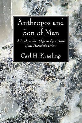Anthropos and Son of Man : A Study in the Religious Syncretism of the ...