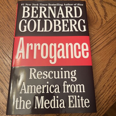 Arrogance : Rescuing America from the Media Elite by Bernard Goldberg ...