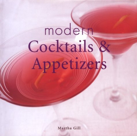 MODERN COCKTAILS & APPETIZERS By Martha Gill - Hardcover **Mint ...