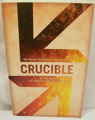 NEW CRUCIBLE THE CHOICES THAT CHANGE YOUR LIFE FOREVER BY PHIL TUTTLE ...