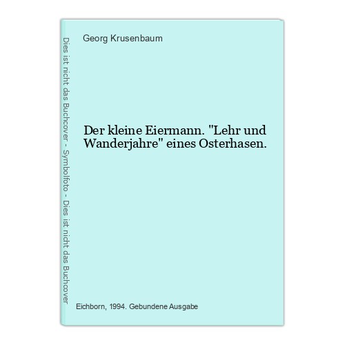 Der kleine Eiermann. "Lehr und Wanderjahre" eines Osterhasen. Georg ...