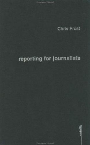 Media Skills Ser.: Reporting for Journalists by Chris Frost (2001 ...