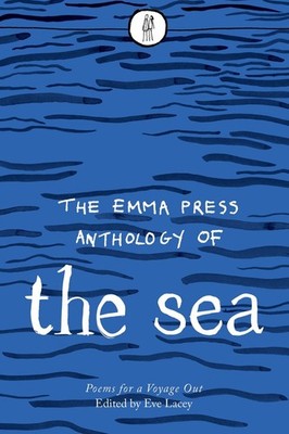 The Emma Press Anthology of the Sea: Poems for a Voyage Out by Eve ...