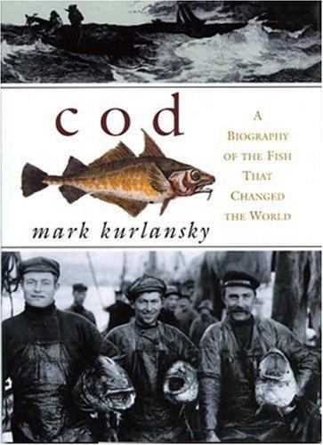 Cod : A Biography of the Fish That Changed the World by Mark Kurlansky ...