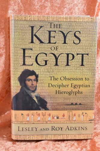 The Keys of Egypt : The Obsession to Decipher Egyptian Hieroglyphs by ...