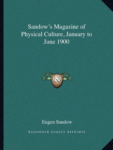 Eugen Sandow Sandow's Magazine of Physical Culture, January to June ...