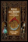 Real Alchemy: A Primer of Practical Alchemy by Robert Allen Bartlett ...
