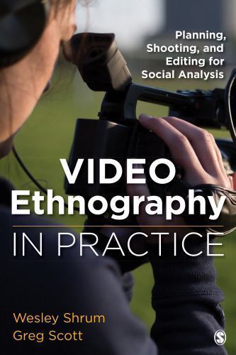 Video Ethnography in Practice : Planning, Shooting, and Editing for ...