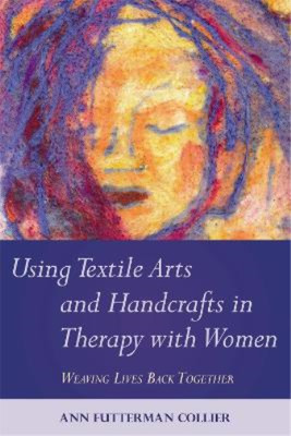Ann Collier Using Textile Arts and Handcrafts in Therapy with Women ...