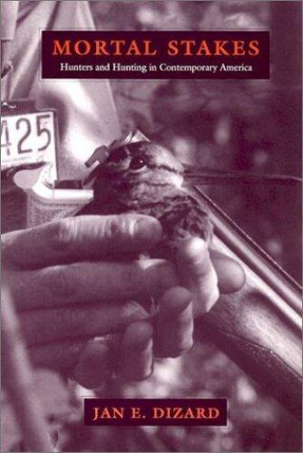 Mortal Stakes : Hunters and Hunting in Contemporary America by Jan E ...