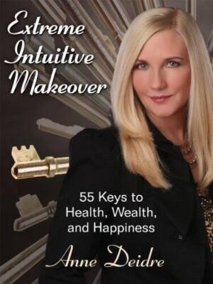 Extreme Intuitive Makeover: 55 Keys to Health, Wealth, and Happiness ...