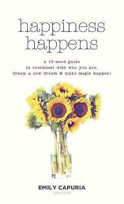Happiness Happens: A 10-week guide to reconnect with who you are, dream ...