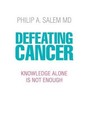 DEFEATING CANCER: KNOWLEDGE ALONE IS NOT ENOUGH - Hardcover **BRAND NEW ...