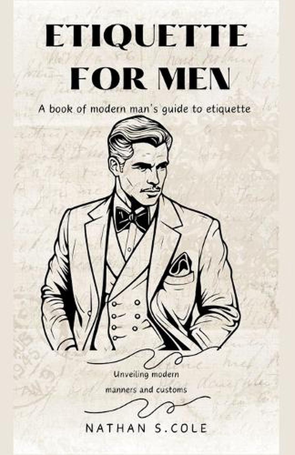 Etiquette for men: A book of modern man's guide to etiquette by Nathan ...